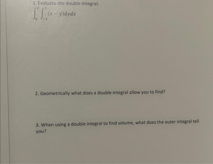 Solved 1. Evaluate the double integral. ∫02∫−11(x−y)dydx 2. | Chegg.com
