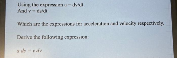 Solved Using the expression a=dv/dt And v=ds/dt Which are | Chegg.com