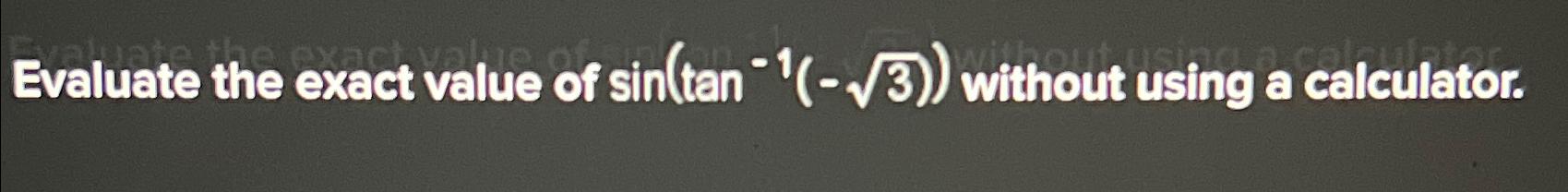 Solved Evaluate the exact value of sin(tan-1(-32)) ﻿without | Chegg.com