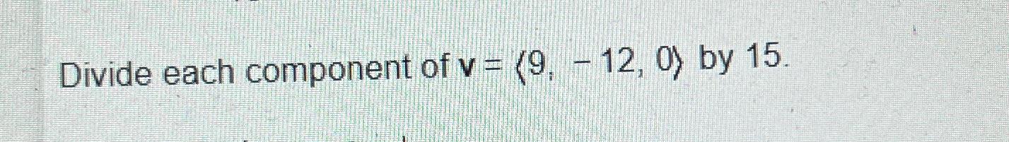 Solved Divide each component of v=(:16,-12,0:) ﻿by 20. | Chegg.com