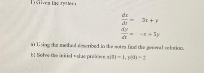 Solved 1) Given the system dx dt dy dt 3x + y = -x + 5y || | Chegg.com