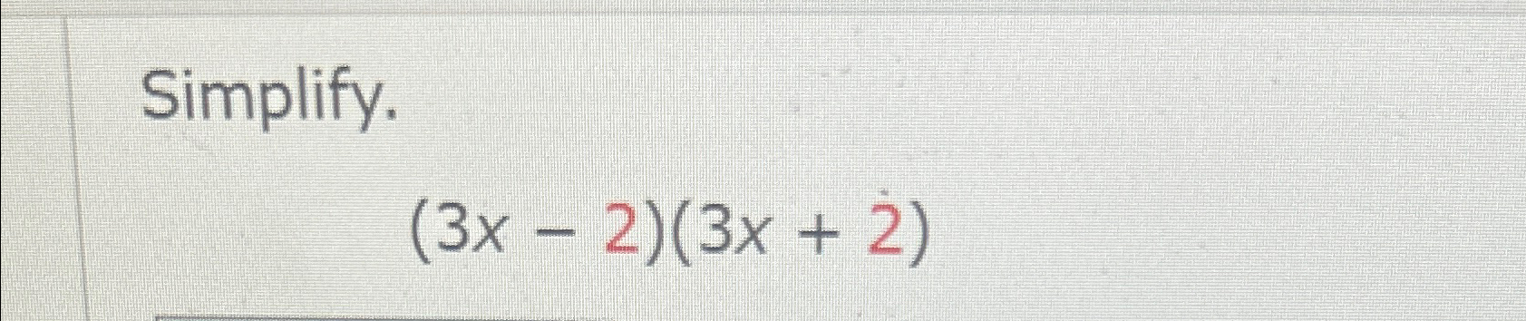 Solved Simplify.(3x-2)(3x+2) | Chegg.com
