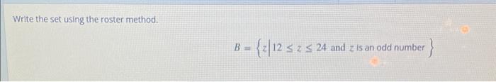Solved Write the set using the roster method. B={z∣12≤z≤24 | Chegg.com