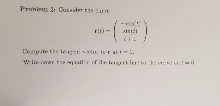 Solved Problem 2: Consider the curve r(t) = - cos(t) sin(t) | Chegg.com