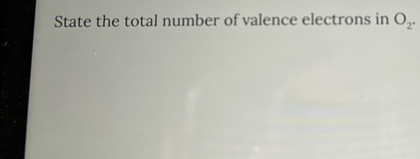 Solved State the total number of valence electrons in O2. | Chegg.com