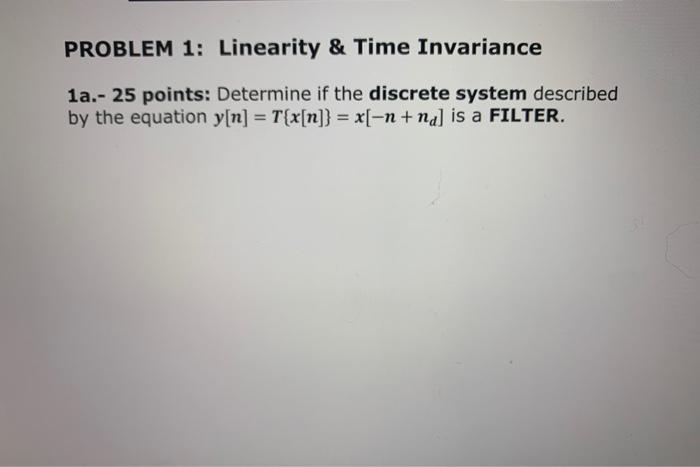 Solved PROBLEM 1: Linearity & Time Invariance 1a.- 25 | Chegg.com