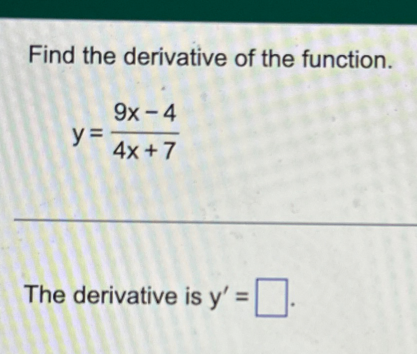 Solved Find the derivative of the function.y=9x-44x+7The | Chegg.com