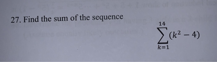 Solved 27. Find the sum of the sequence 14 (k2 – 4) k=1 | Chegg.com