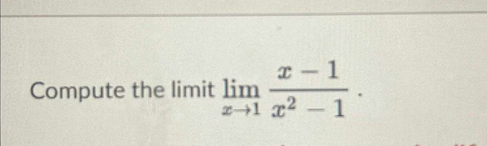 Solved Compute the limit limx→1x-1x2-1 | Chegg.com