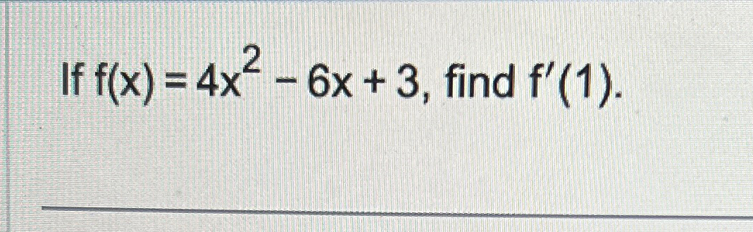 Solved If f(x)=4x2-6x+3, ﻿find f'(1) | Chegg.com
