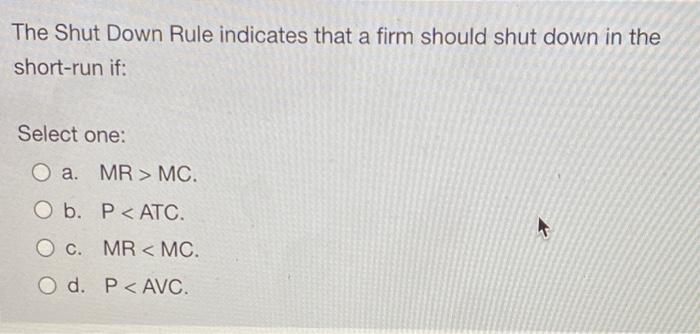 Solved The Shut Down Rule indicates that a firm should shut | Chegg.com