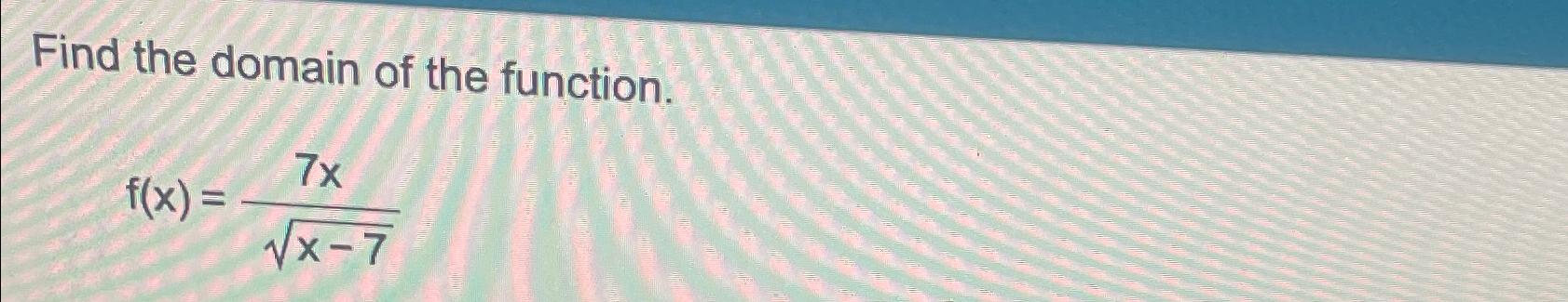 Solved Find the domain of the function.f(x)=7xx-72 | Chegg.com