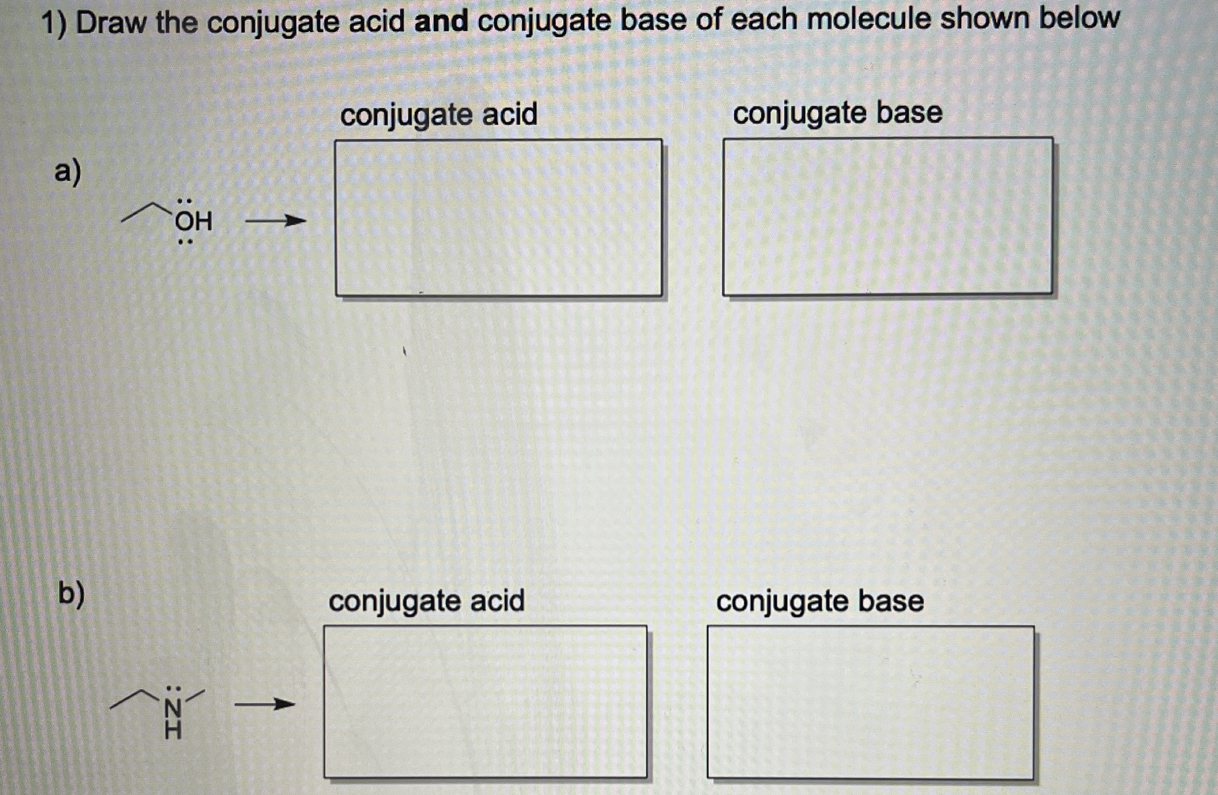 [Solved]: Draw the conjugate acid and conjugate base of each