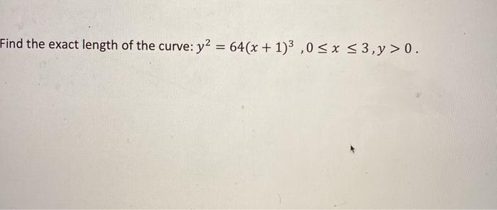 Solved Find the exact length of the curve: y2 = 64(x + 1)3,0 | Chegg.com