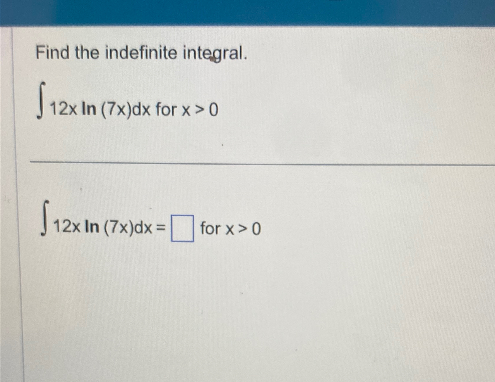 Solved Find the indefinite integral.∫﻿﻿12xln(7x)dx ﻿for | Chegg.com