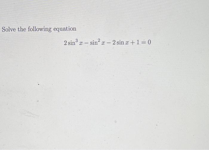 Solved Solve the following equation 2sin3x−sin2x−2sinx+1=0 | Chegg.com