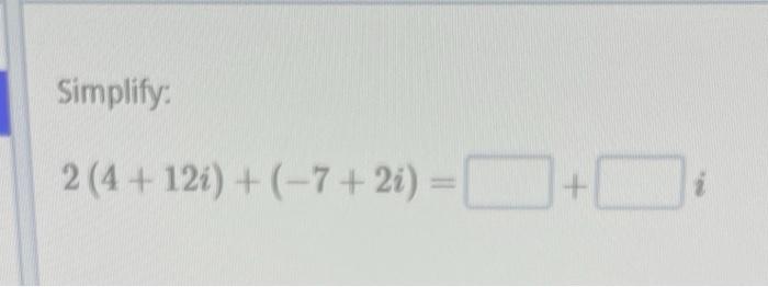 Solved Simplify: 2(4+12i)+(−7+2i)= | Chegg.com