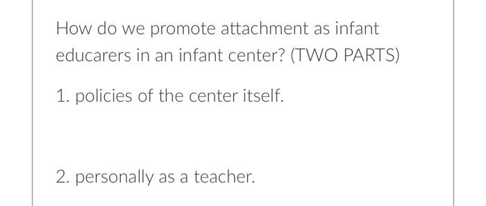 Solved How do we promote attachment as infant educarers in | Chegg.com