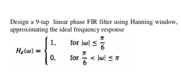Solved Design a 9-tap linear phase FIR filter using Hanning | Chegg.com
