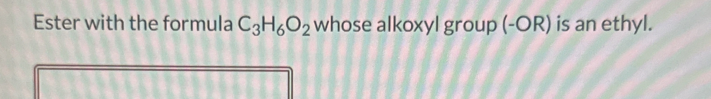 Solved Ester with the formula C3H6O2 ﻿whose alkoxyl group | Chegg.com