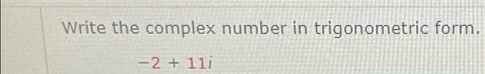 Solved Write the complex number in trigonometric form.-2+11i | Chegg.com