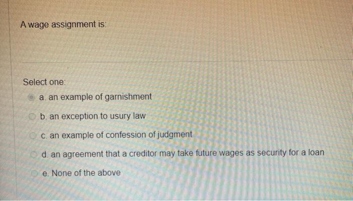 Solved A wage assignment is: Select one: a. an example of | Chegg.com