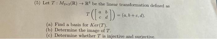 Solved (5) Let T: M2x2(R) +R be the linear transformation | Chegg.com