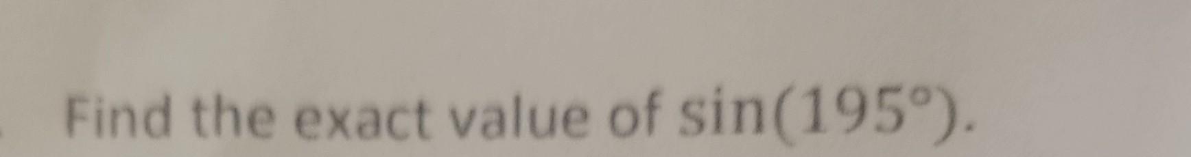 Solved Find the exact value of sin(195∘). | Chegg.com