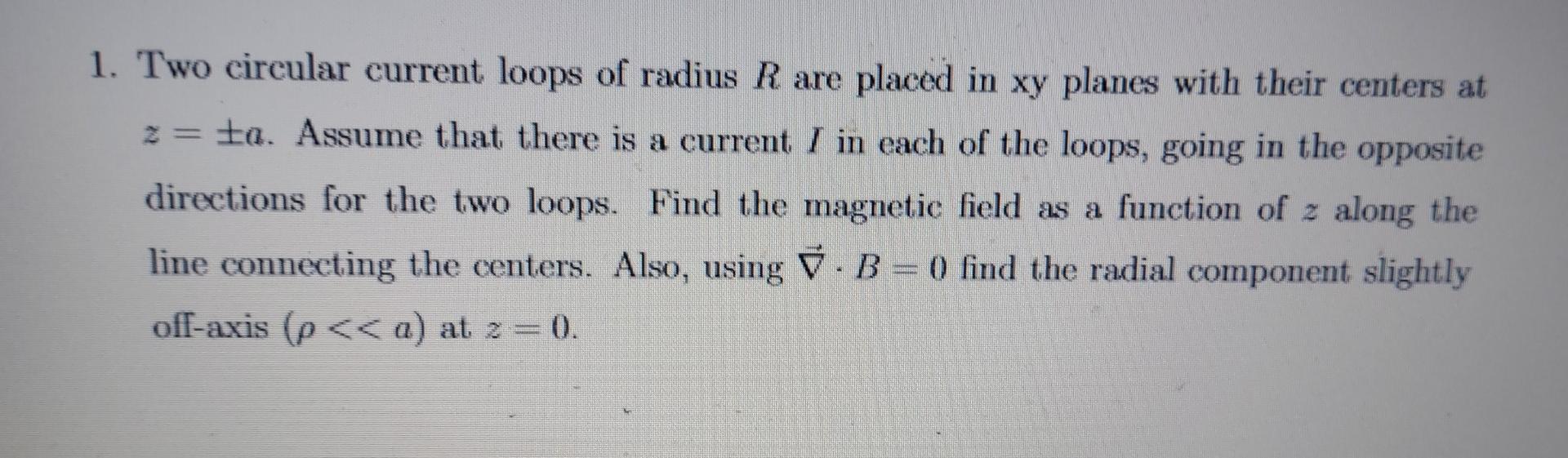 Solved 1. Two circular current loops of radius R are placed | Chegg.com