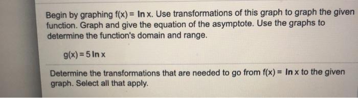 Solved Begin by graphing f(x)= In x. Use transformations of | Chegg.com