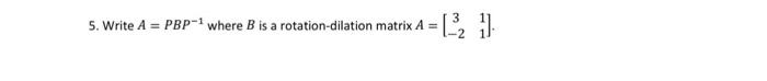 Solved 5. Write A=PBP−1 where B is a rotation-dilation | Chegg.com