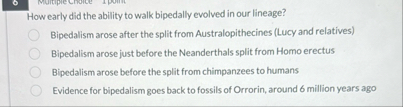 Solved How early did the ability to walk bipedally evolved | Chegg.com