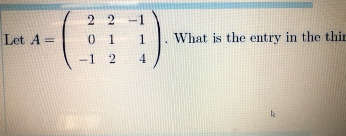 Solved 2 2 -1 Let A= 0 1 1 What is the entry in the thir -1 | Chegg.com