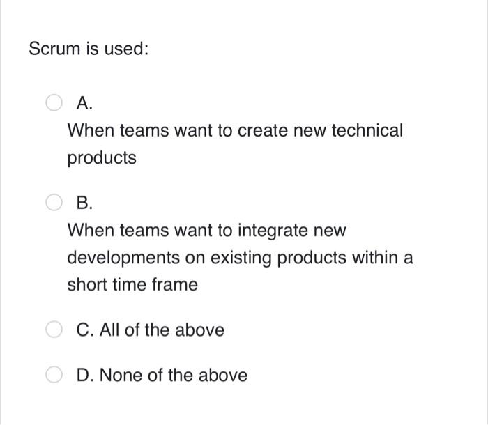 Solved Scrum is used: A. When teams want to create new | Chegg.com