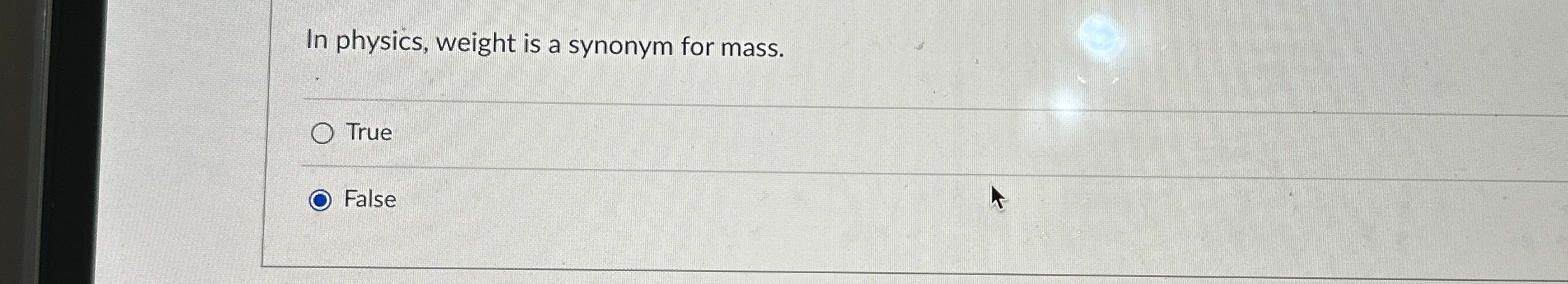 Solved In physics, weight is a synonym for mass.TrueFalse | Chegg.com