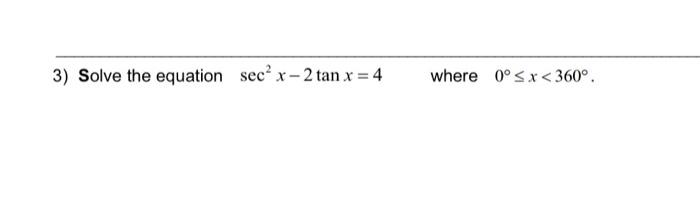 Solved 3) Solve the equation sec2x−2tanx=4 where 0∘≤x