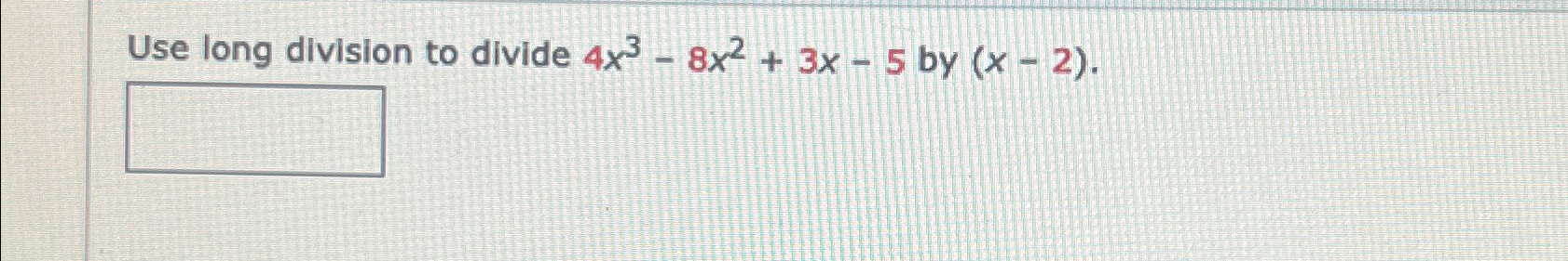 Solved Use long division to divide 4x3-8x2+3x-5 ﻿by (x-2) | Chegg.com