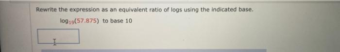Solved Rewrite the expression as an equivalent ratio of logs | Chegg.com