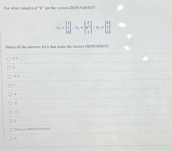 Solved For what value(s) of " k " are the vectors DEPENDENT? | Chegg.com