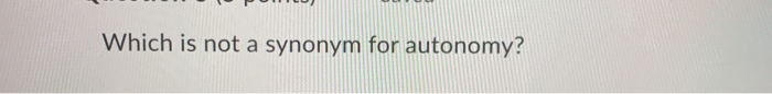 Solved Which is not a synonym for autonomy? | Chegg.com