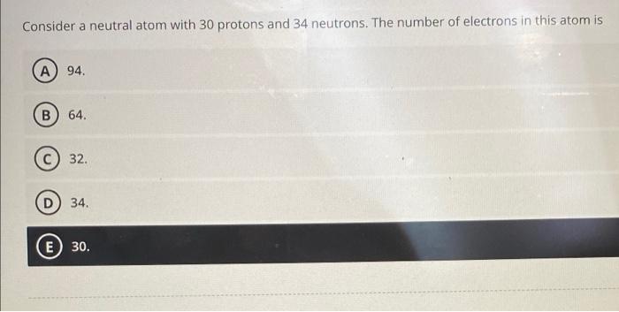 Solved Consider a neutral atom with 30 protons and 34 | Chegg.com