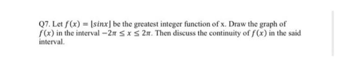 Solved Q7. Let f(x)=⌊sinx⌋ be the greatest integer function | Chegg.com