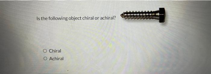 Solved Is the following object chiral or achiral? Chiral | Chegg.com
