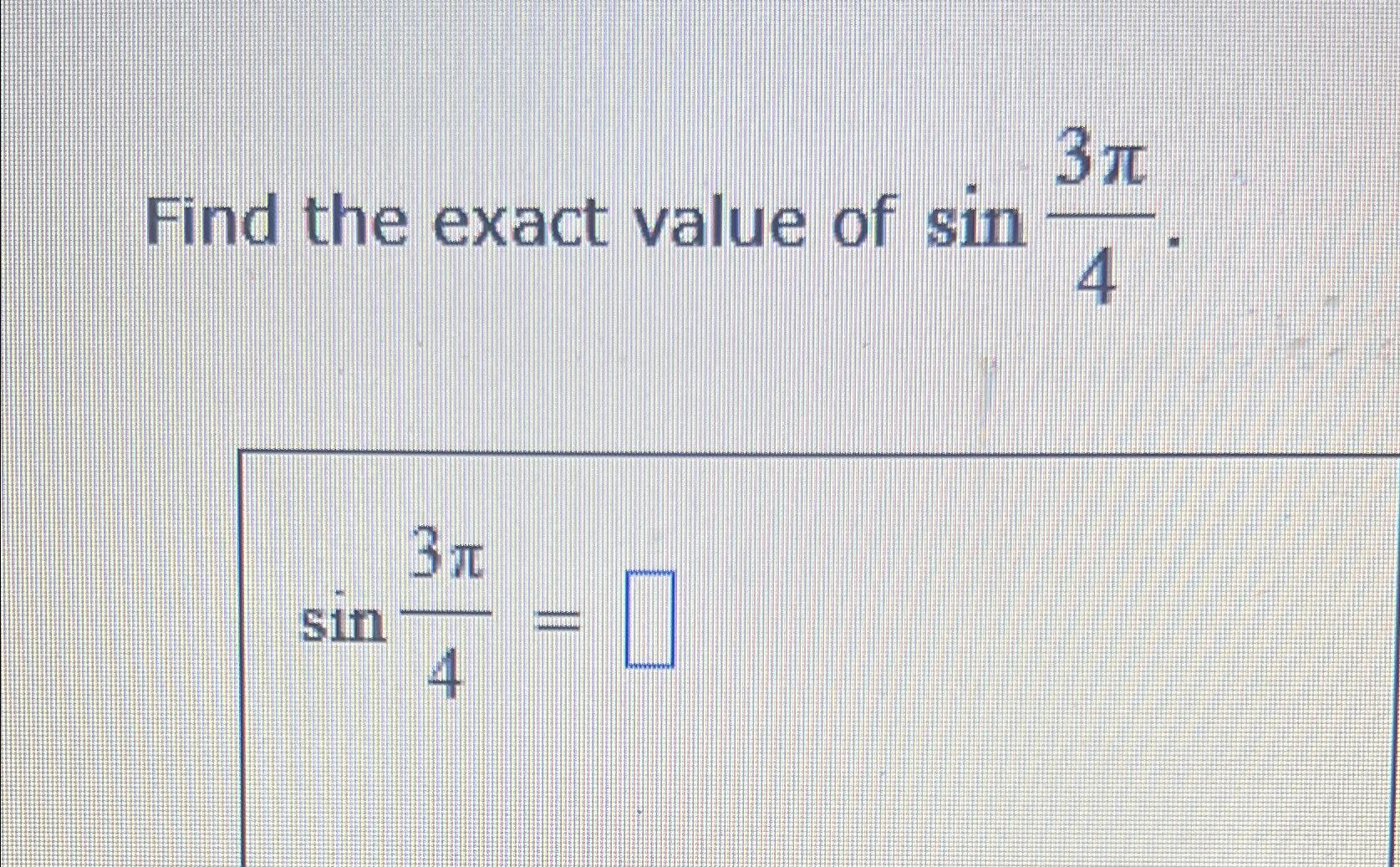 Solved Find the exact value of sin3π4.sin3π4= | Chegg.com