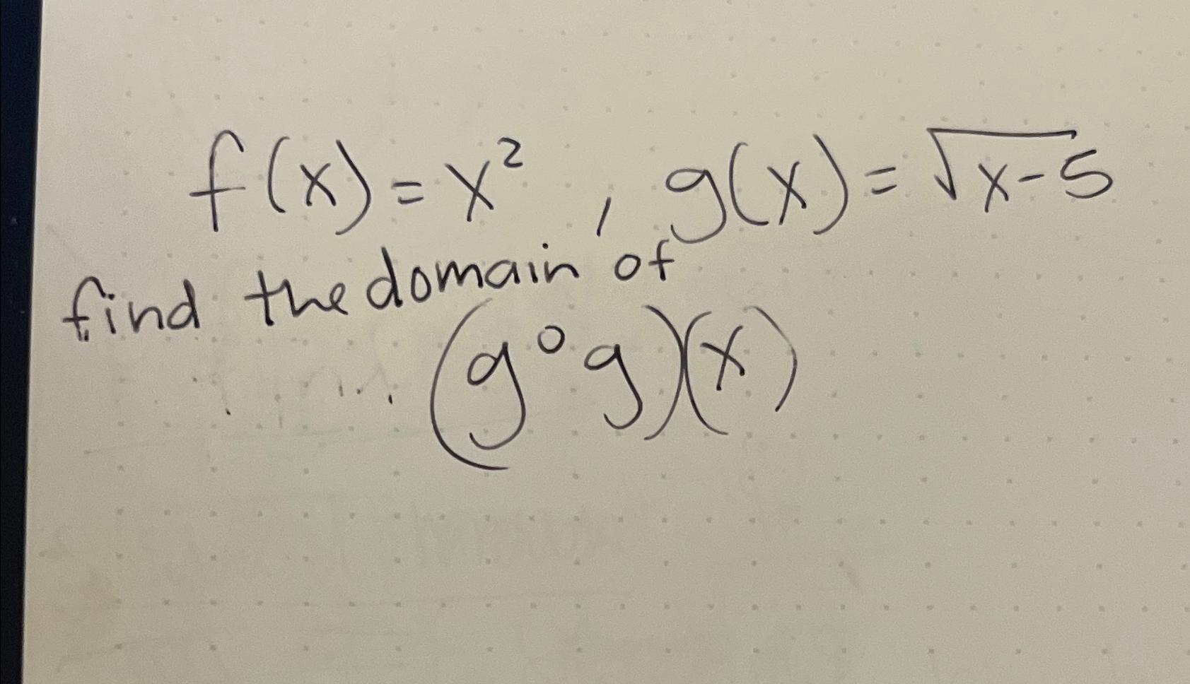 Solved f(x)=x2,g(x)=x-52find the domain of(g°g)(x) | Chegg.com