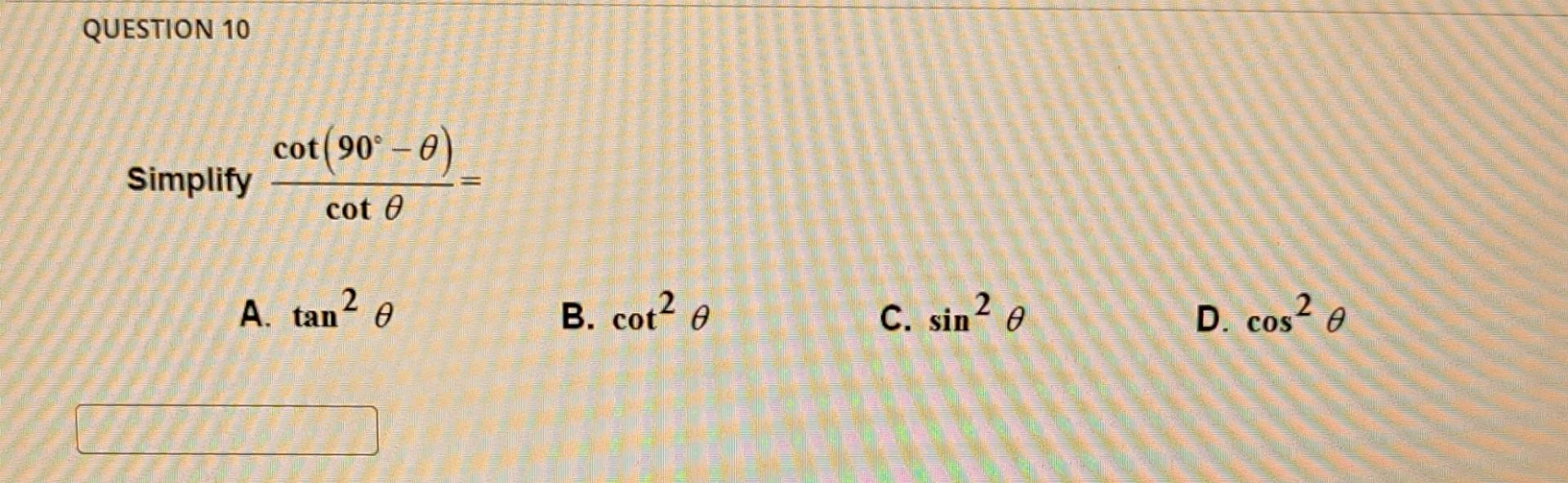 Solved QUESTION 10 Simplify \\( \\frac{\\cot | Chegg.com