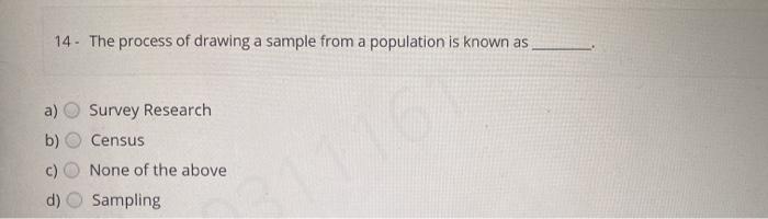 Solved 14 - The process of drawing a sample from a | Chegg.com
