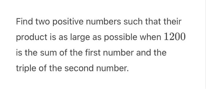 Solved Find two positive numbers such that their product is | Chegg.com
