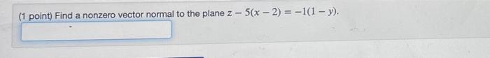 Solved (1 point) Find a nonzero vector normal to the plane z | Chegg.com