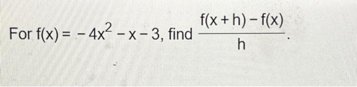 Solved For f(x)=−4x2−x−3, find hf(x+h)−f(x) | Chegg.com